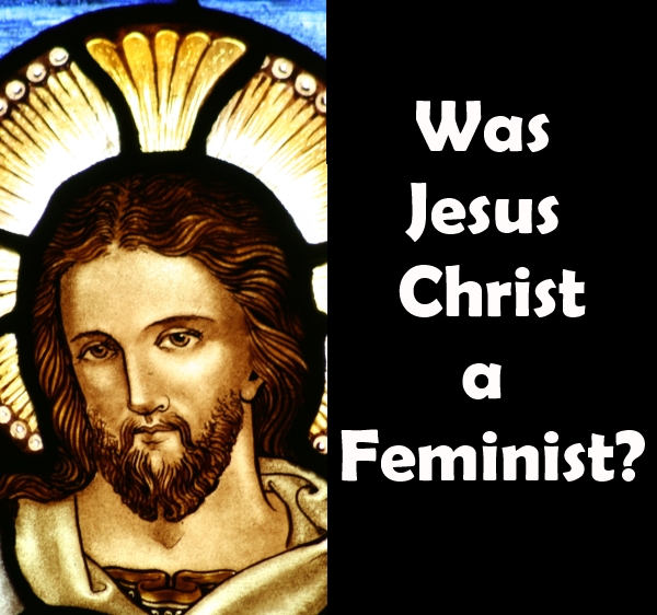 Was Jesus Christ a Feminist? – Biblical Gender Roles